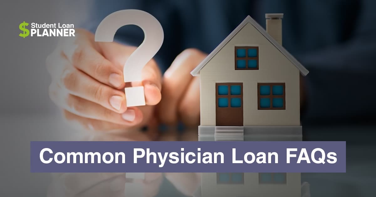 Physician Mortgage Loan FAQs: Your Top Questions Answered - Student Loan Planner