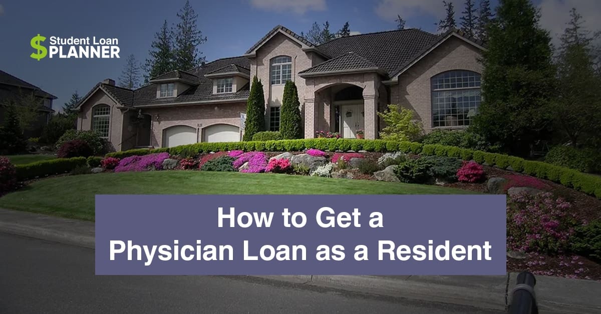 How to Buy a Home During Residency - Student Loan Planner